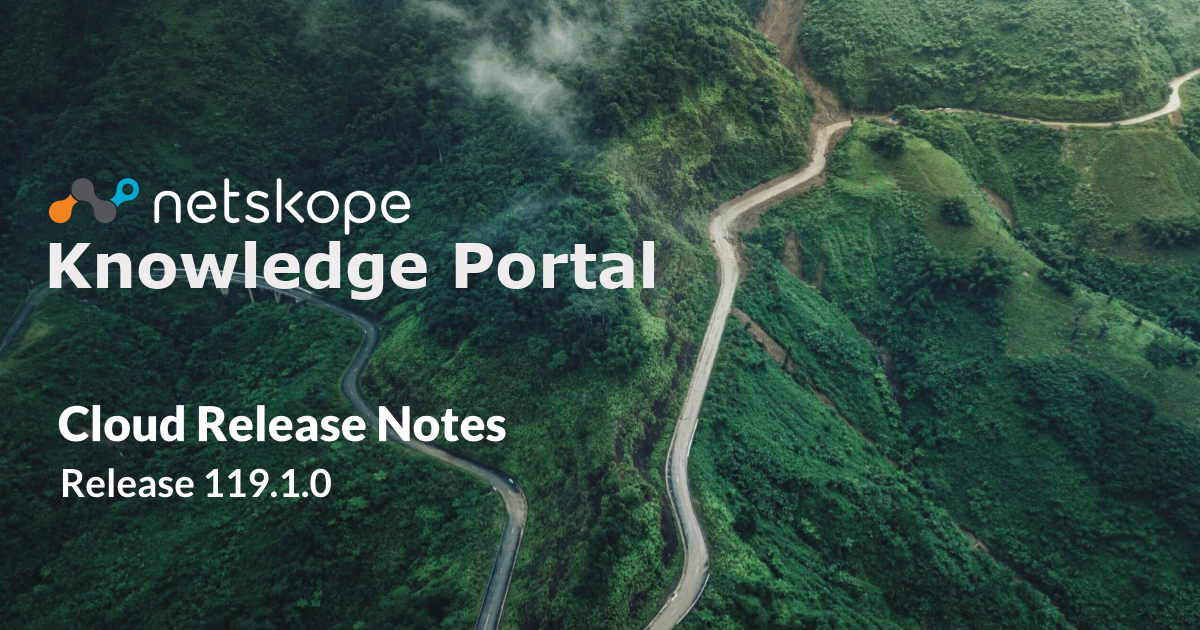 New Features And Enhancements In Hotfix Release 119.1.0 - Netskope ...
